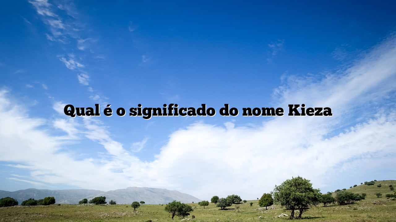Qual é o significado do nome Kieza