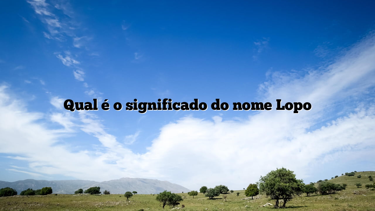 Qual é o significado do nome Lopo